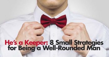 He's a Keeper: 8 Small Strategies for Being a Well-Rounded Man - Nexus ...